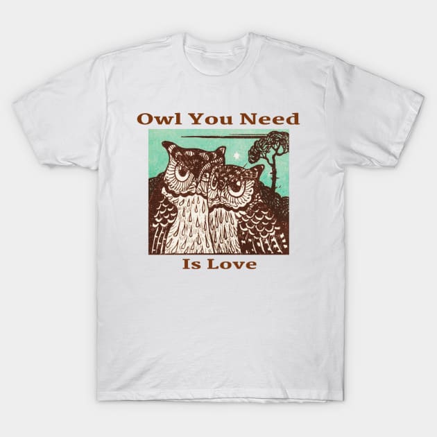 Owl You Need Is Love - Owl You Need Is Love - T-Shirt | TeePublic