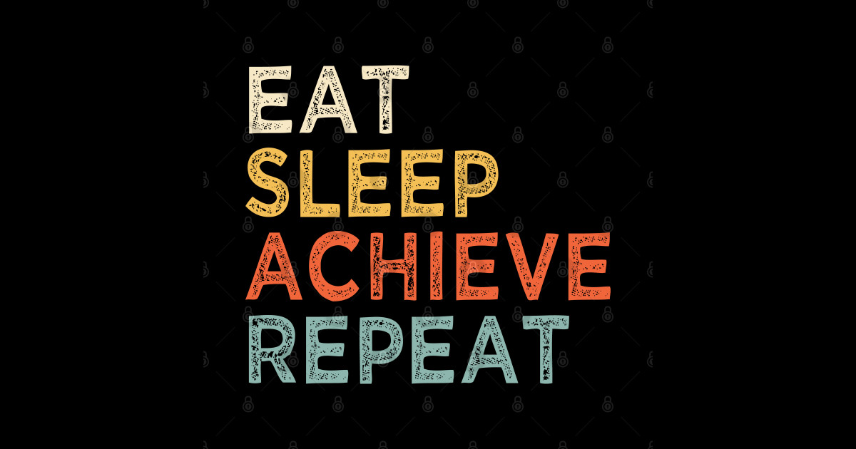 Eat Sleep Achieve Repeat | Motivational Design for High Achievers ...