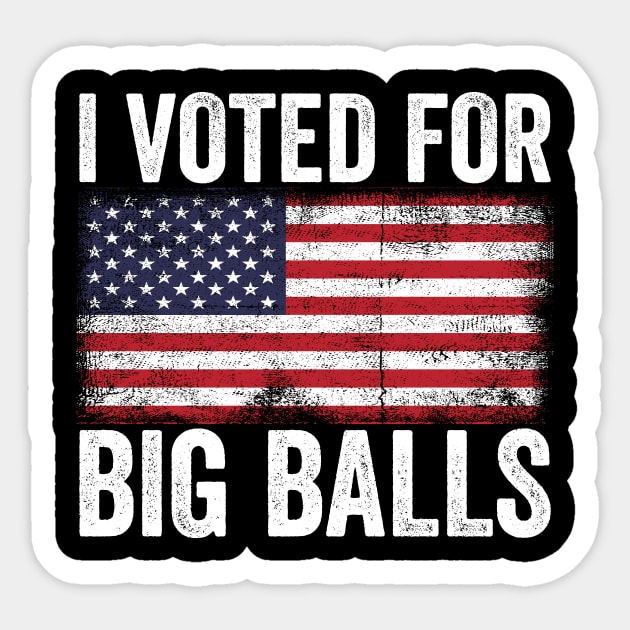 I Voted for Big Balls - I Voted For Big Balls 2 - Sticker | TeePublic