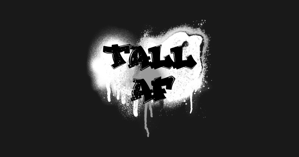 Tall AF Graffiti - Quote for tall people - Tall - T-Shirt | TeePublic