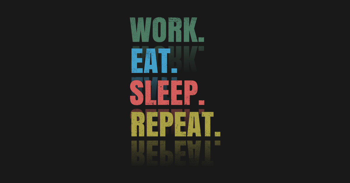 Work Eat Sleep Repeat - Trendy Design Pun Work Eat Sleep Repeat - T ...