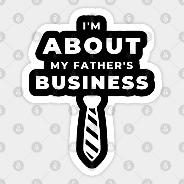 I'm about my Father's Business - About My Fathers Business - Sticker ...