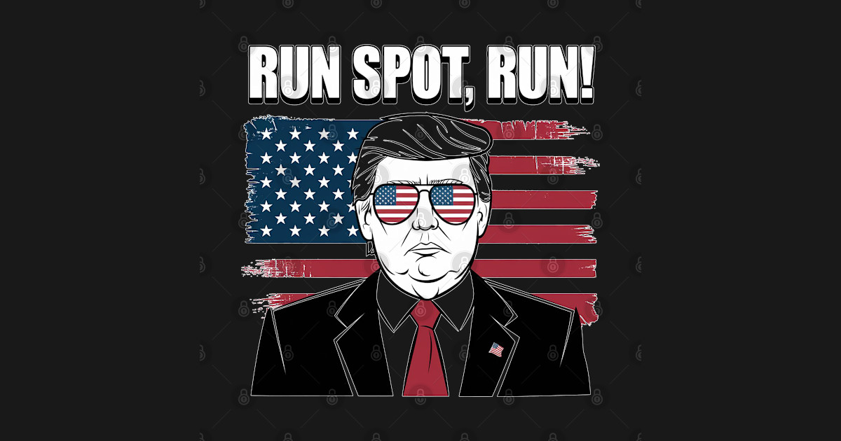 RUN SPOT RUN | DONALD TRUMP 2024 - Run Spot Run - T-Shirt | TeePublic