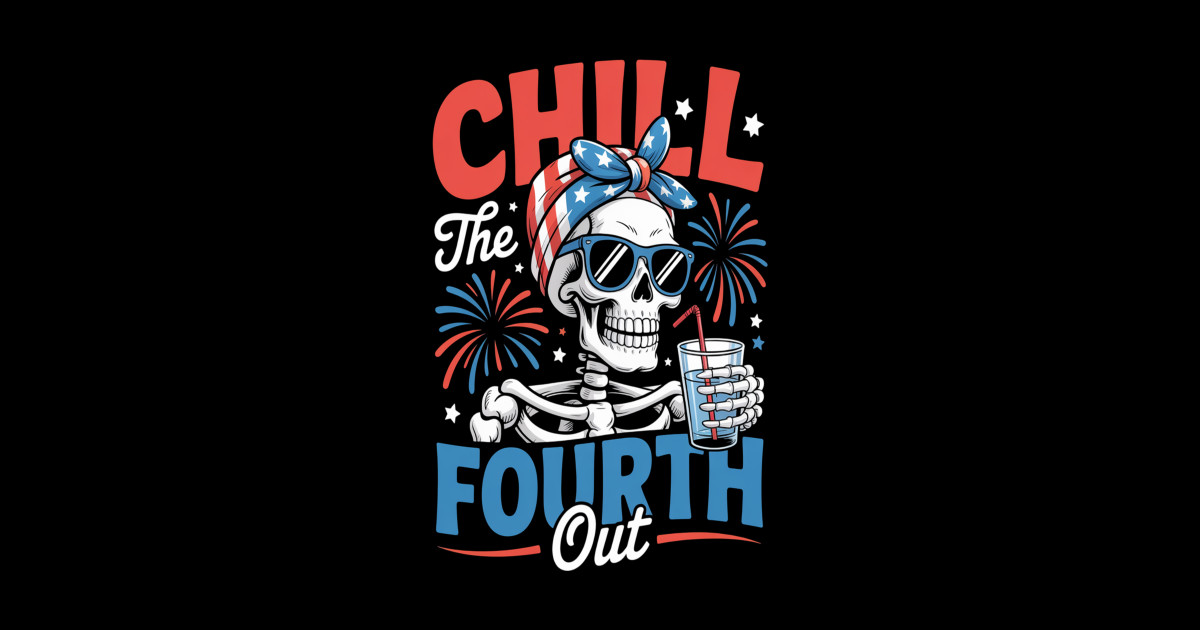 Chill The Fourth Out Skeleton 4th Of July - Chill The Fourth Out ...