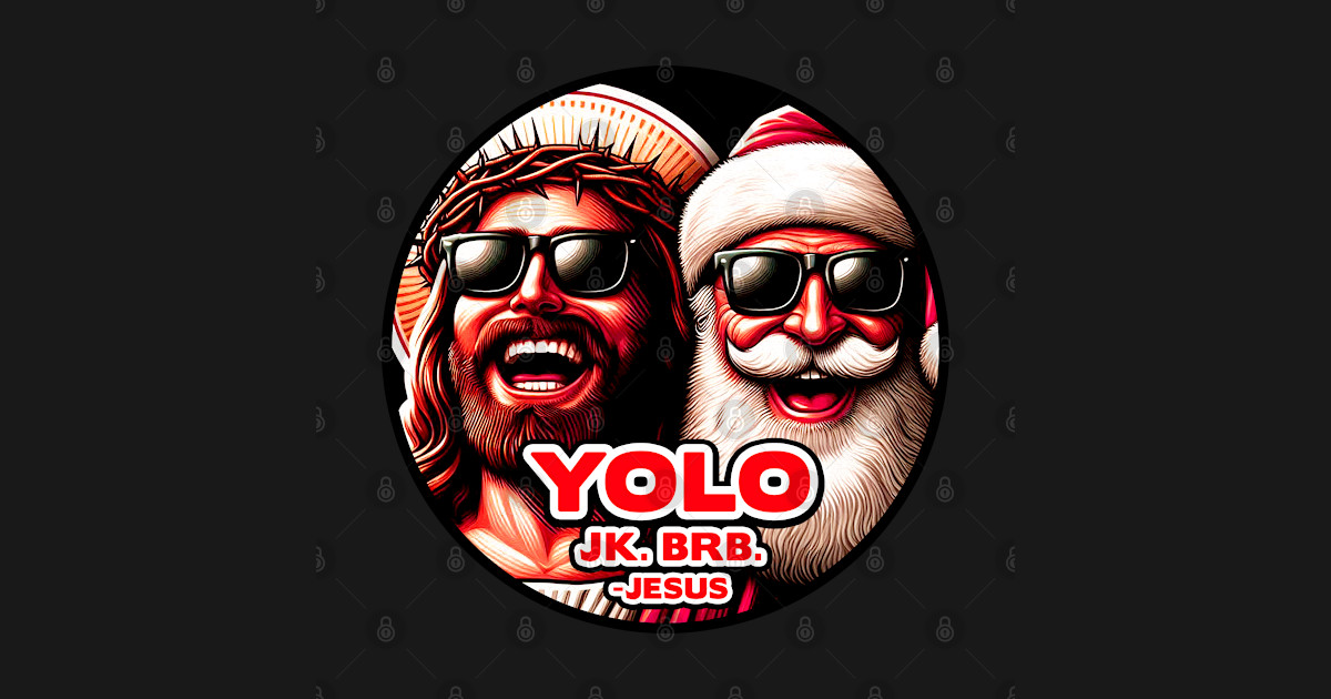 YOLO JK BRB - Jesus Christ and Santa Claus - Jesus Is The Reason For ...