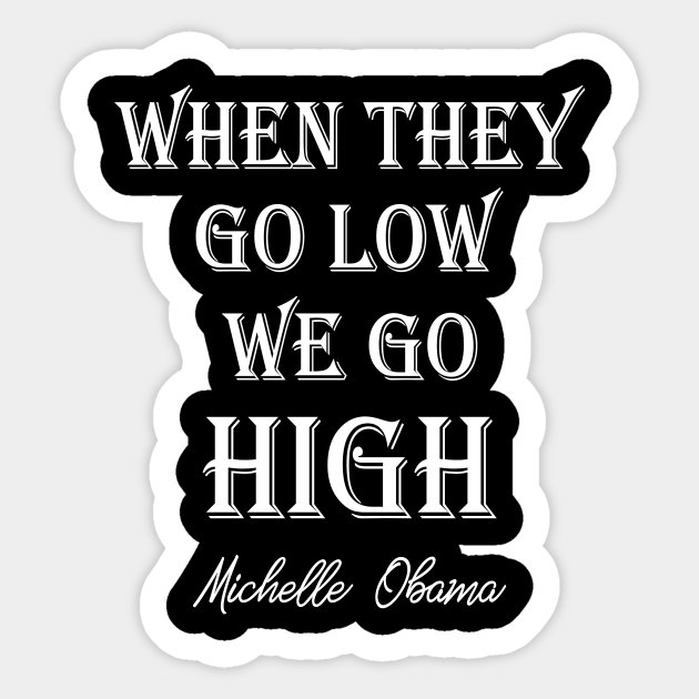 When they go low we go high - When They Go Low We Go High - Sticker ...