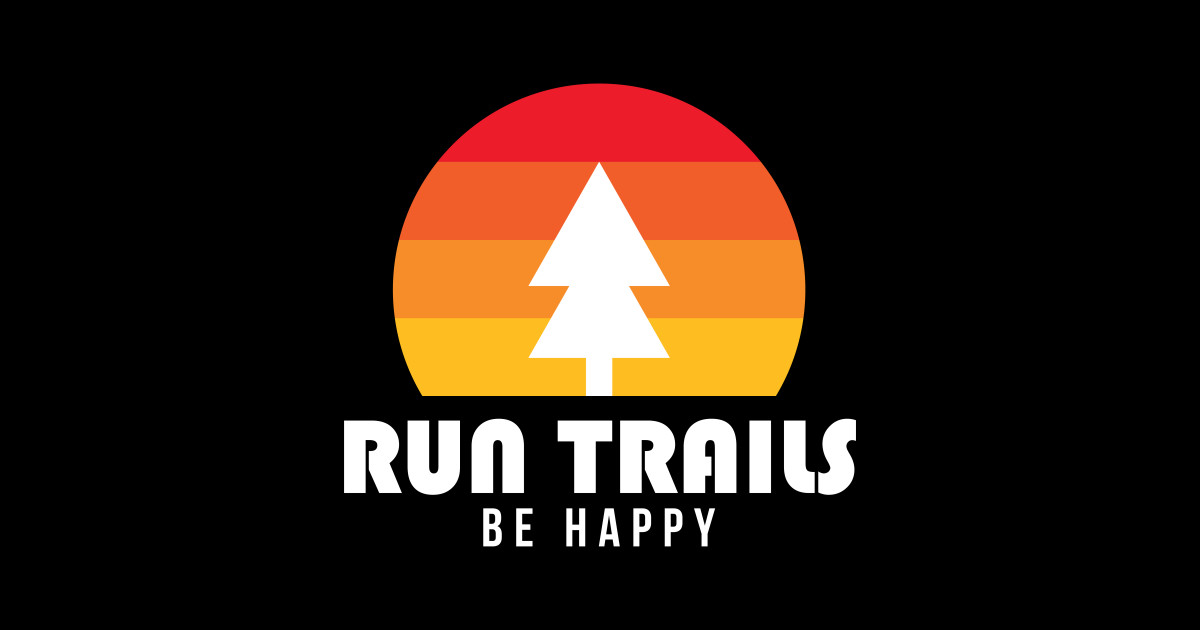 Run Trails Be Happy - Trail Running - Sticker | TeePublic