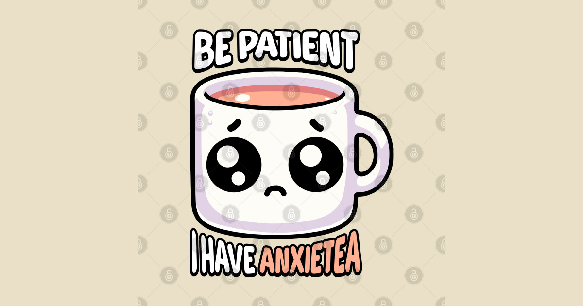 Be Patient I Have Anxietea! Cute Tea Pun - Cute Anxiety - T-Shirt ...