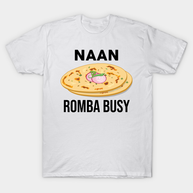 Naan Romba Busy Naan Bread Tamil India Chennai Design - Food - T-Shirt ...