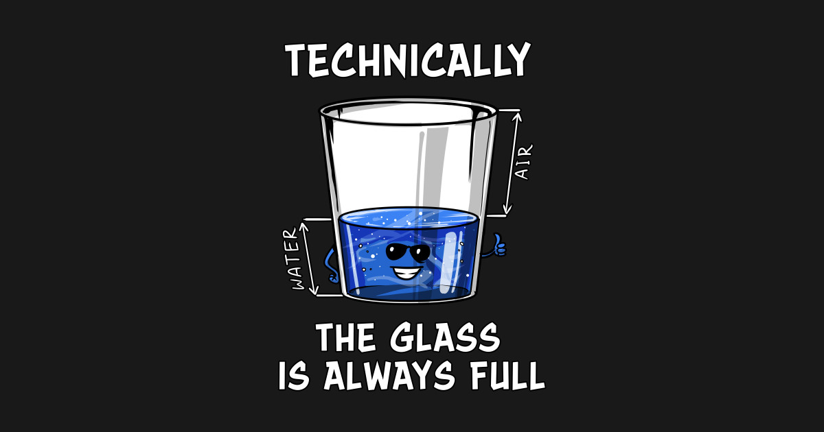 Physics Technically The Glass Is Always Full - Physics - T-Shirt ...