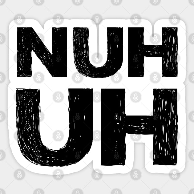 NUH UH grungy black - Nuh Uh - Sticker | TeePublic