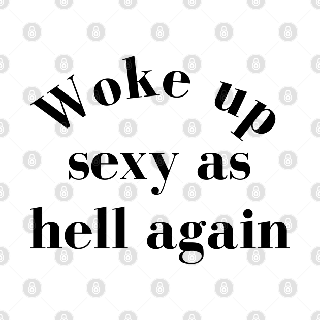 Woke Up Sexy As Hell Again Funny Body Positivity Design Motivational