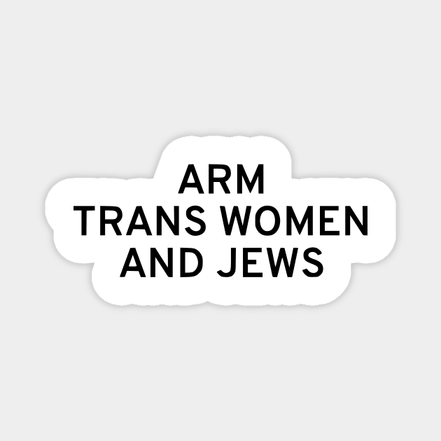 Arm Trans Women And Jews - Left Wing - Magnet | TeePublic