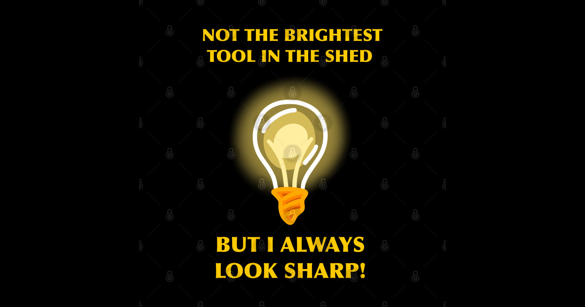 Not the Brightest Tool in the Shed - Brightest - Sticker | TeePublic