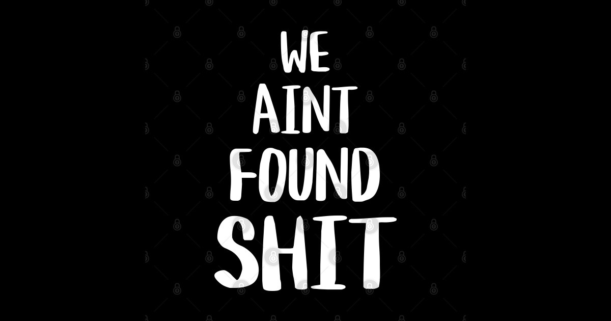 we aint found shit - We Aint Found Shit Meme - Mug | TeePublic