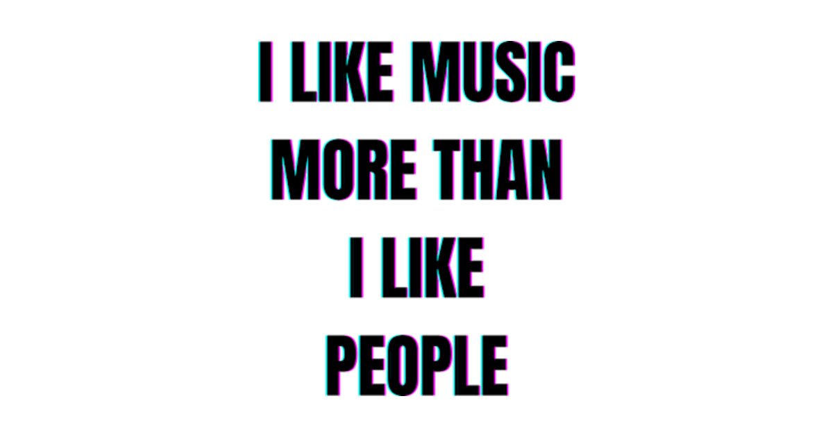 I like music more than i like people - Musical - T-Shirt | TeePublic