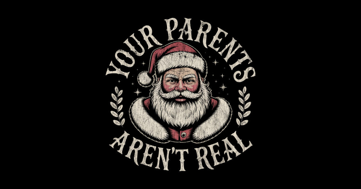 Your Parents aren't Real Funny Santa Christmas - Your Parents Arent ...