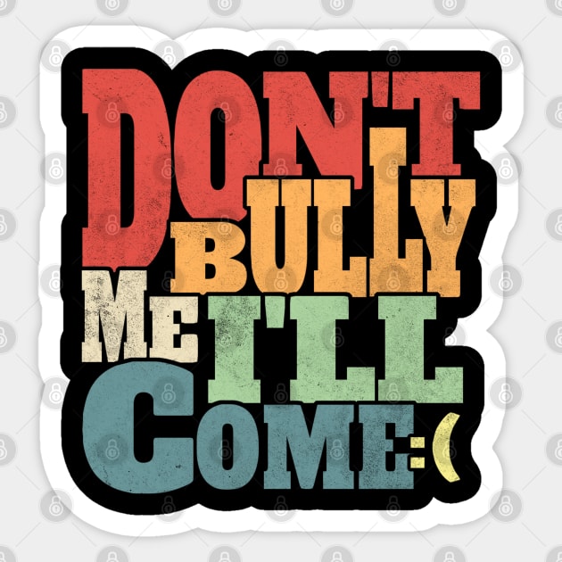 Dont bully me ill come - Dont Bully Me Ill Come - Sticker | TeePublic