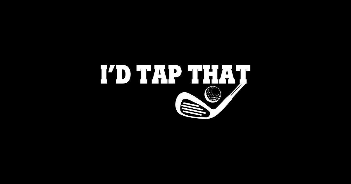 I'd Tap That Golf - Id Tap That - Sticker | TeePublic