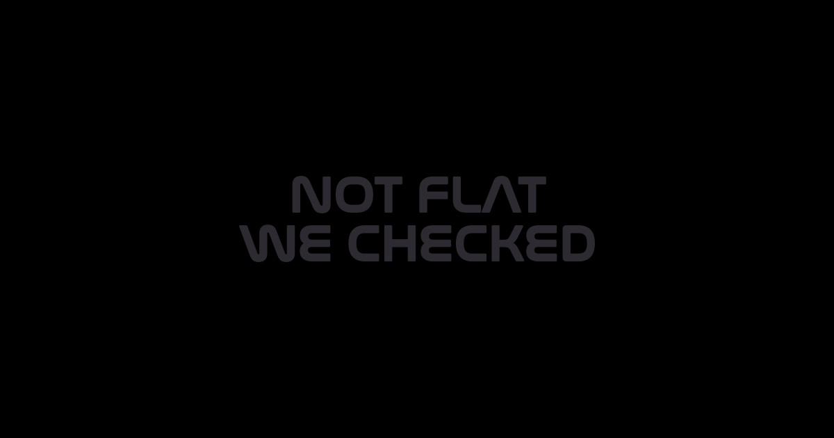 NASA Not flat we checked - Flat Earth - Magnet | TeePublic
