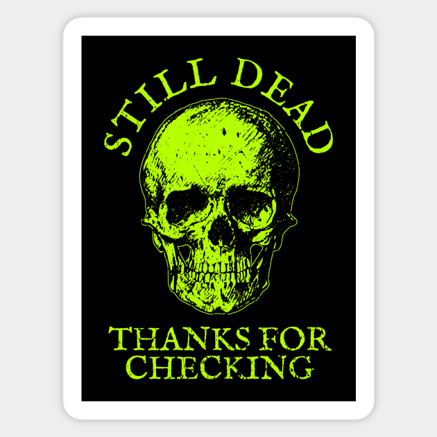 Still Dead Thanks For Checking - Dead - Sticker | TeePublic
