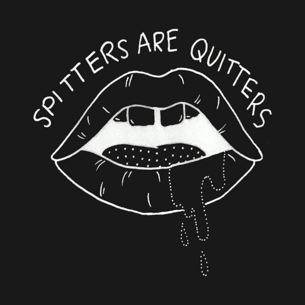 Spitters are Quitters (Black) - Funny - T-Shirt | TeePublic