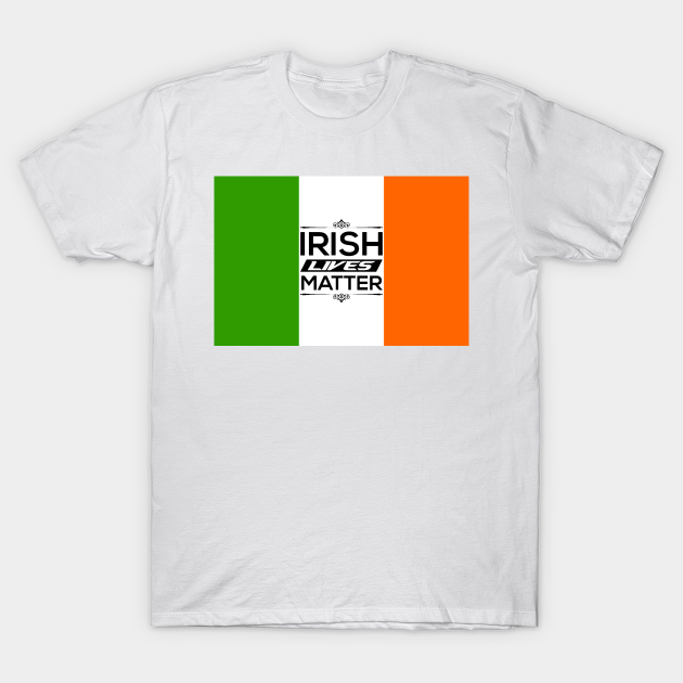 Irish Lives Matter - Irish - T-Shirt | TeePublic