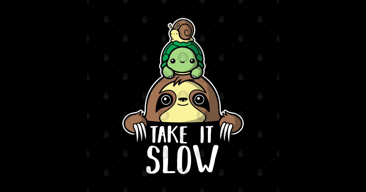 Take it slow - Slow - Posters and Art Prints | TeePublic