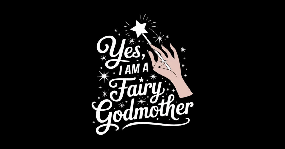 Yes I Am A Fairy Godmother Magic Godmom Mother's Day Lover - Mothers ...