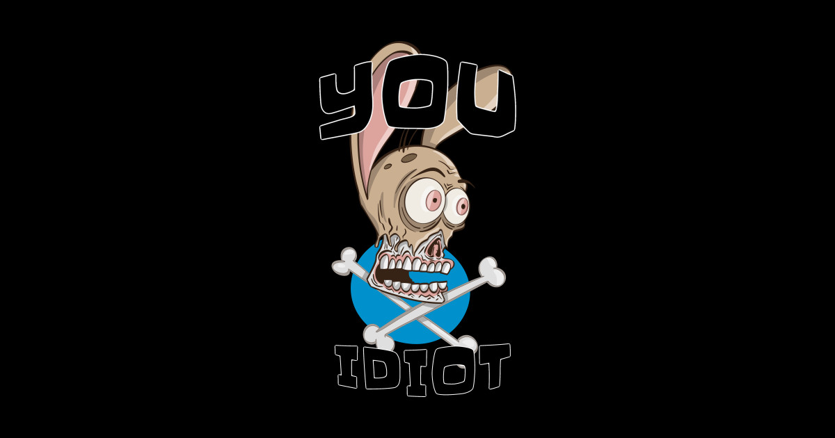 Ren And Stimpy You Idiot Crossbones Ren And Stimpy Posters And Art Prints Teepublic