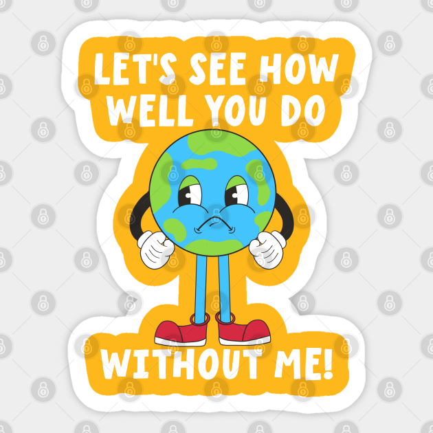 Earth Day - Unhappy Planet Earth - Earth Day - Sticker | TeePublic