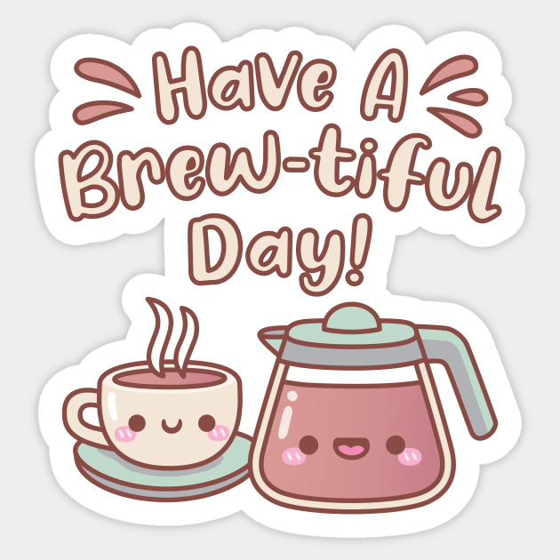 Cute Hot Coffee Have A Brewtiful Day Coffee Pun - Coffee Quote ...