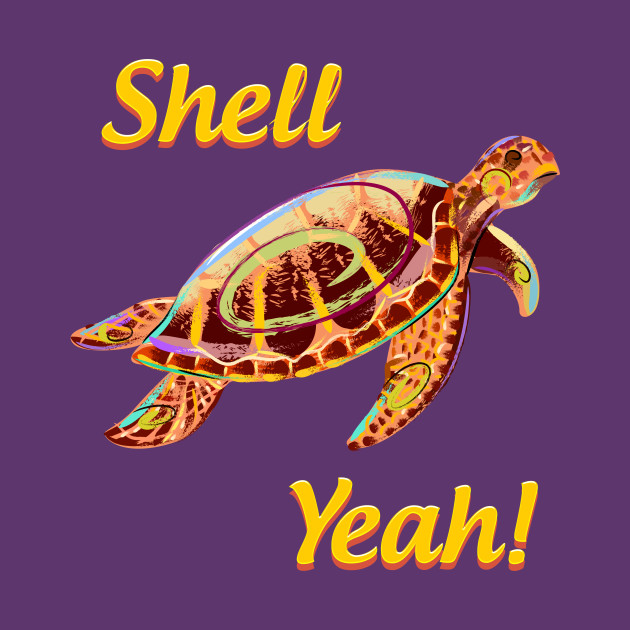 Shell Yeah Sea Turtle - Shell Yeah - T-Shirt | TeePublic