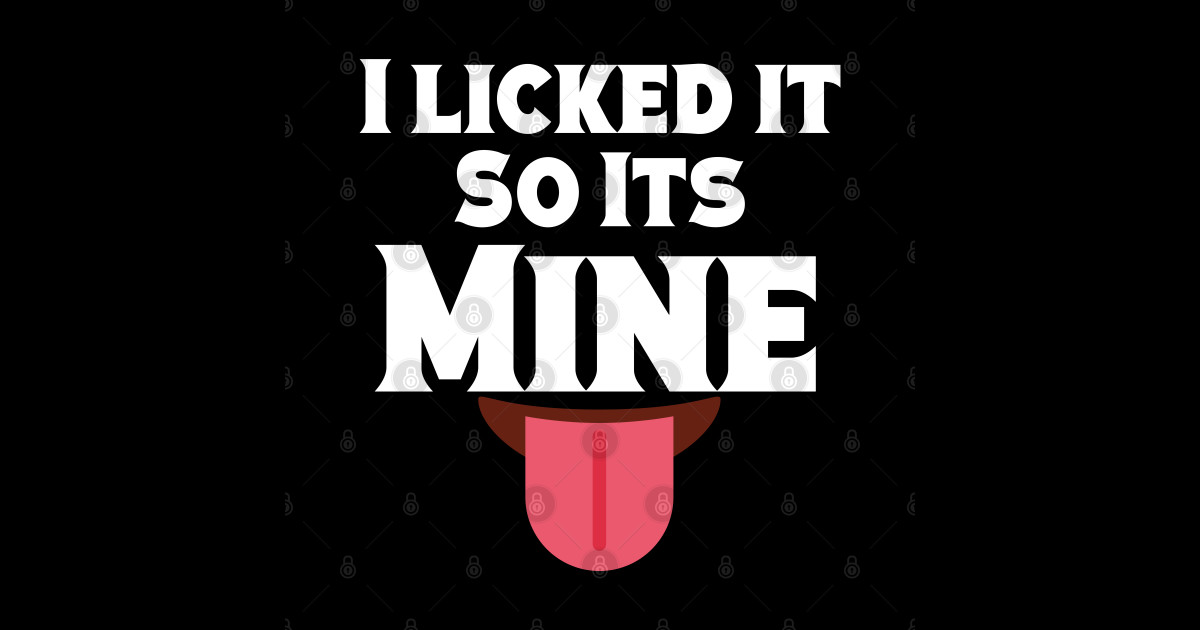 I licked it so its mine. - Licked - Sticker | TeePublic