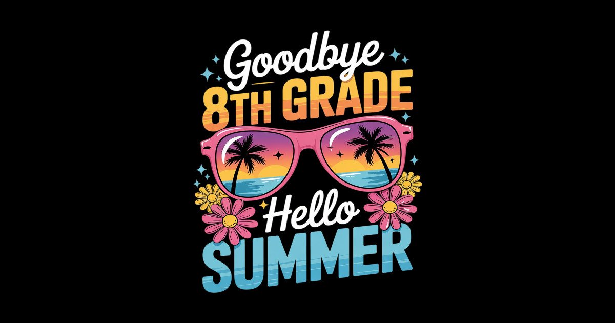 Goodbye 8th Grade Hello Summer Graduate Last Day Of School - Goodbye ...