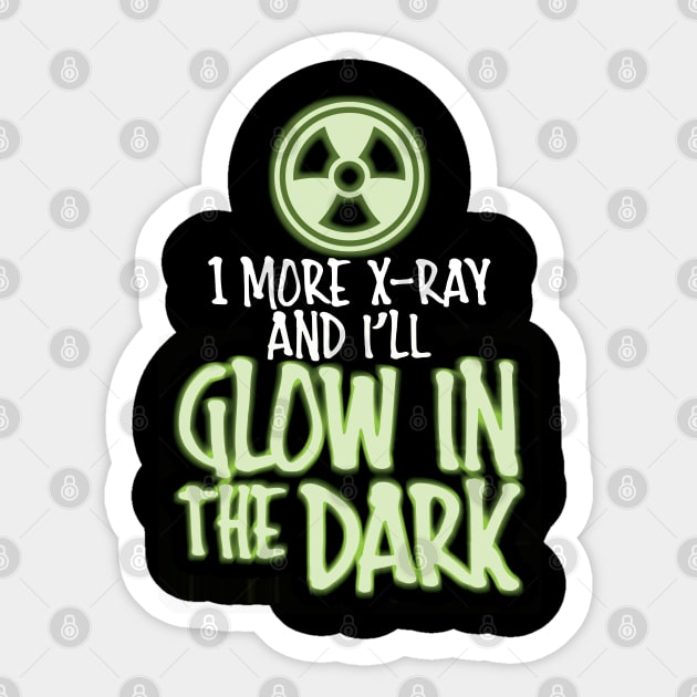 One More X-Ray and I'll Glow in the Dark - X Ray - Sticker | TeePublic
