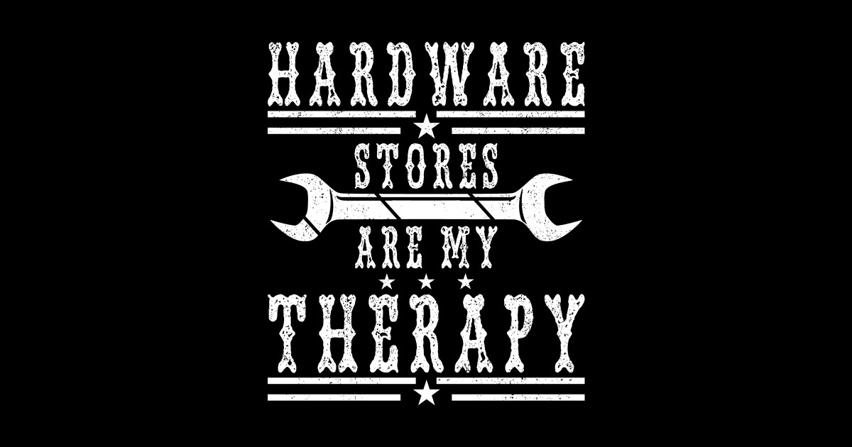 Hardware Stores Are My Therapy Funny Handyman Maintenance - Hardware ...