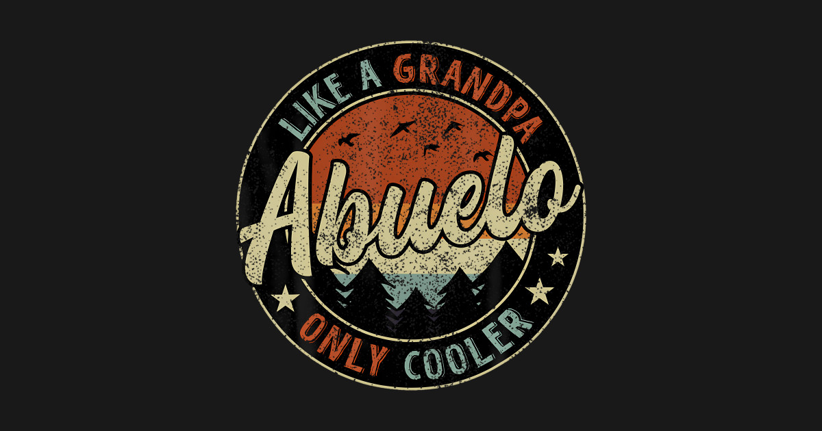 Abuelo Like A Grandpa Only Cooler Vintage Retro Fathers Day - Abuelo Like A Grandpa Only Cooler ...