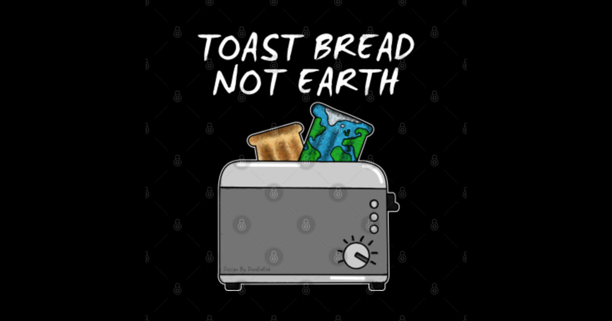 Earth Day, Toast Bread Not Earth - Toast Bread Not Earth - Posters and ...