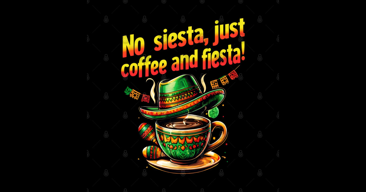 Cinco De Mayo - No Siesta, Just Coffee And Fiesta - No Siesta Lets ...