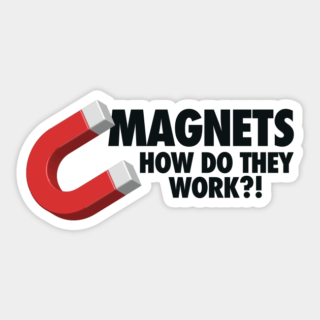 Magnets, How Do They Work?! - Magnet - Sticker | TeePublic
