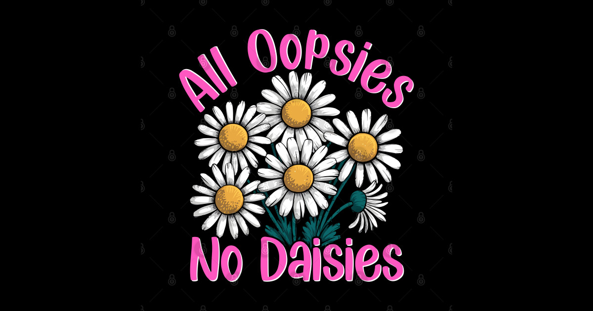 All Oopsies No Daisies - Memes - Sticker | TeePublic