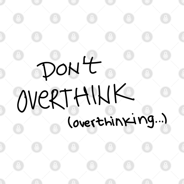 Don't overthink - Overthinking - T-Shirt sold by Eric Santos | SKU ...