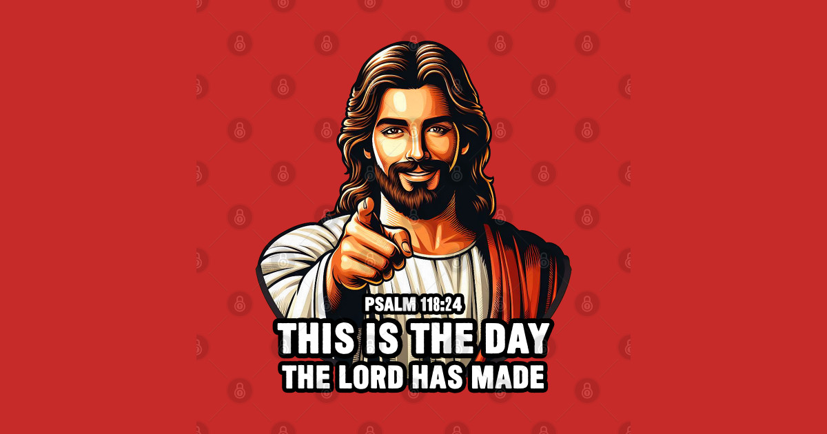 Psalm 118:24 This Is The Day The Lord Has Made - Jesus Meme - T-Shirt ...