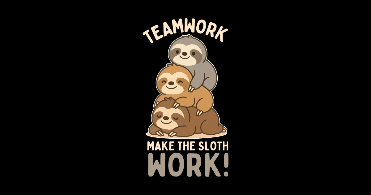 TEAMWORK MAKE THE SLOTH WORK! - Sloth - Sticker | TeePublic