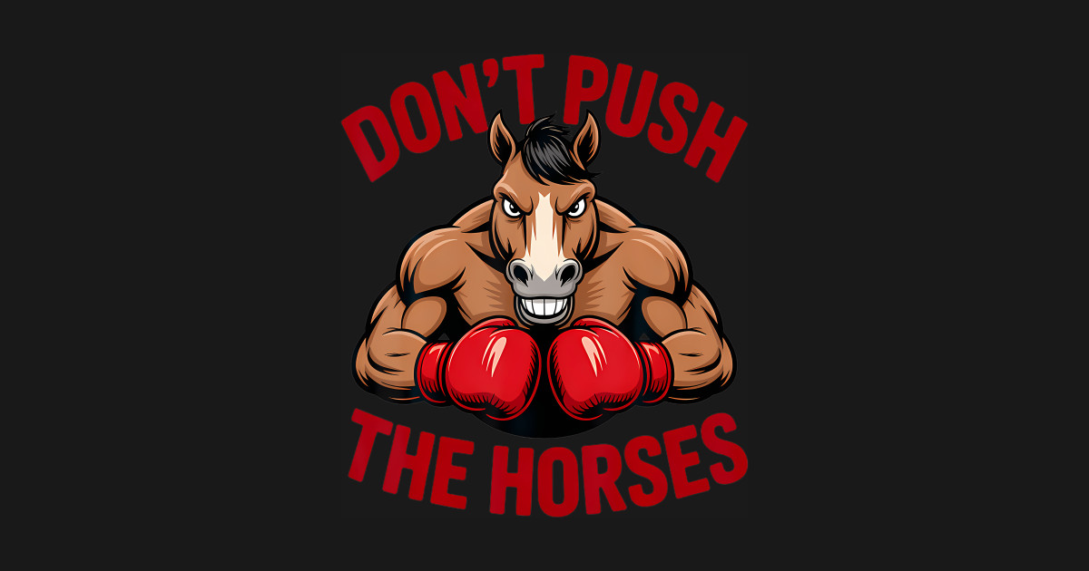 Don't Push The Horses Quote For Minds - Funny Meme Quote - T-Shirt ...
