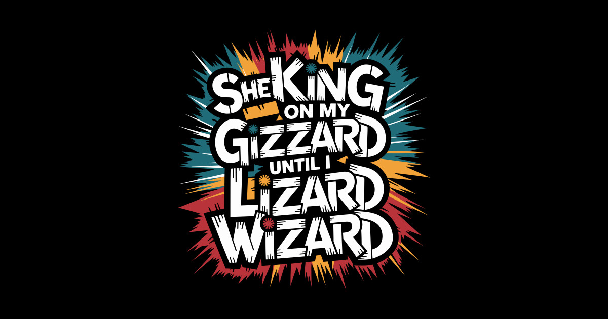 She King On My Gizzard Until I Lizard Wizard - Funny Quote - Sticker ...