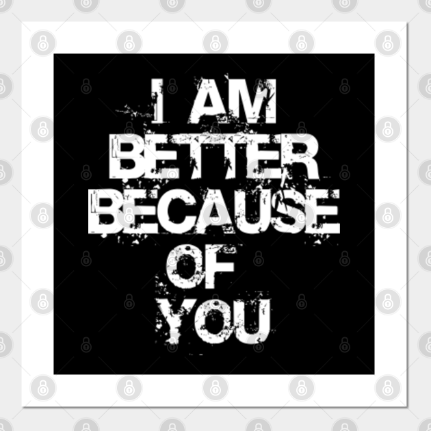 I am better because of you - Positive Words - Posters and Art Prints ...
