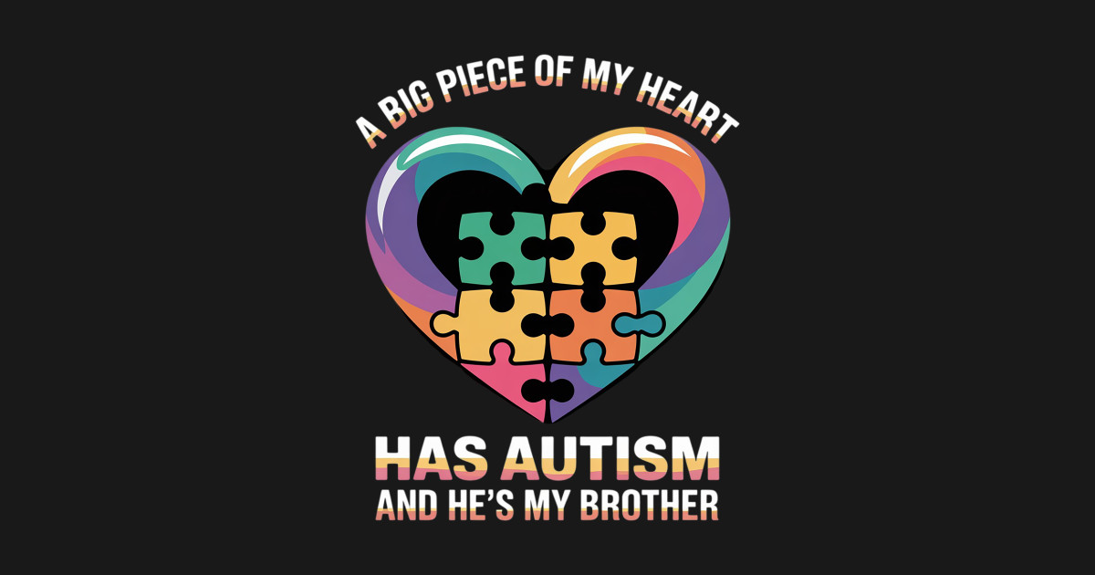 A Big Piece of My Heart Has Autism My Brother - A Big Piece Of My Heart ...