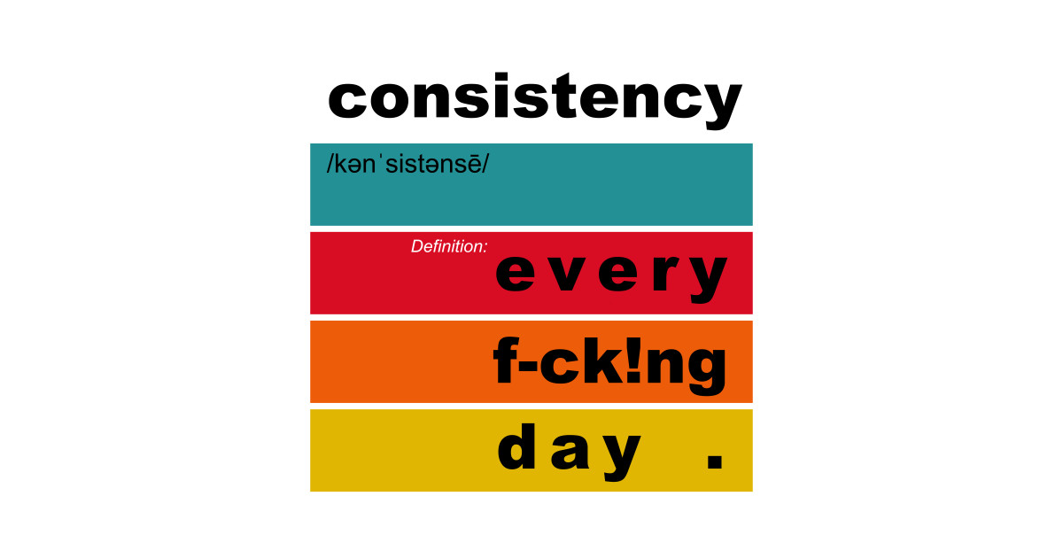 Consistency definition: Every Day – motivation & inspirational message ... Consistency definition: Every Day – motivation & inspirational message ...